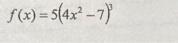 Solved f(x)=5(4x2−7)3 | Chegg.com