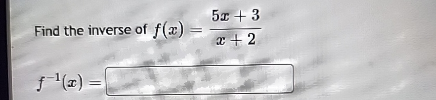 Solved Find the inverse of f(x)=5x+3x+2f-1(x)= | Chegg.com