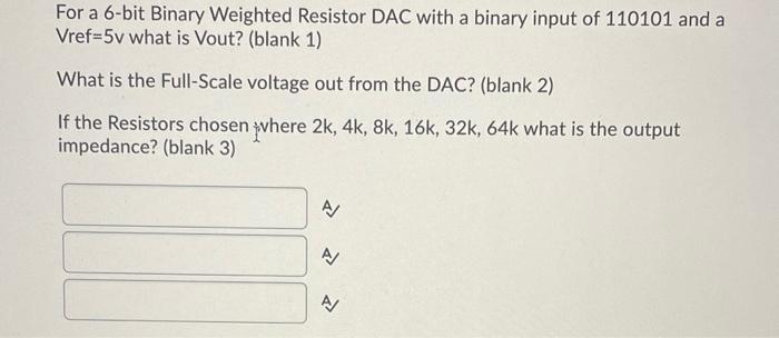 Solved For a 6-bit Binary Weighted Resistor DAC with a | Chegg.com