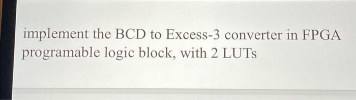 implement the BCD to Excess-3 converter in FPGA | Chegg.com
