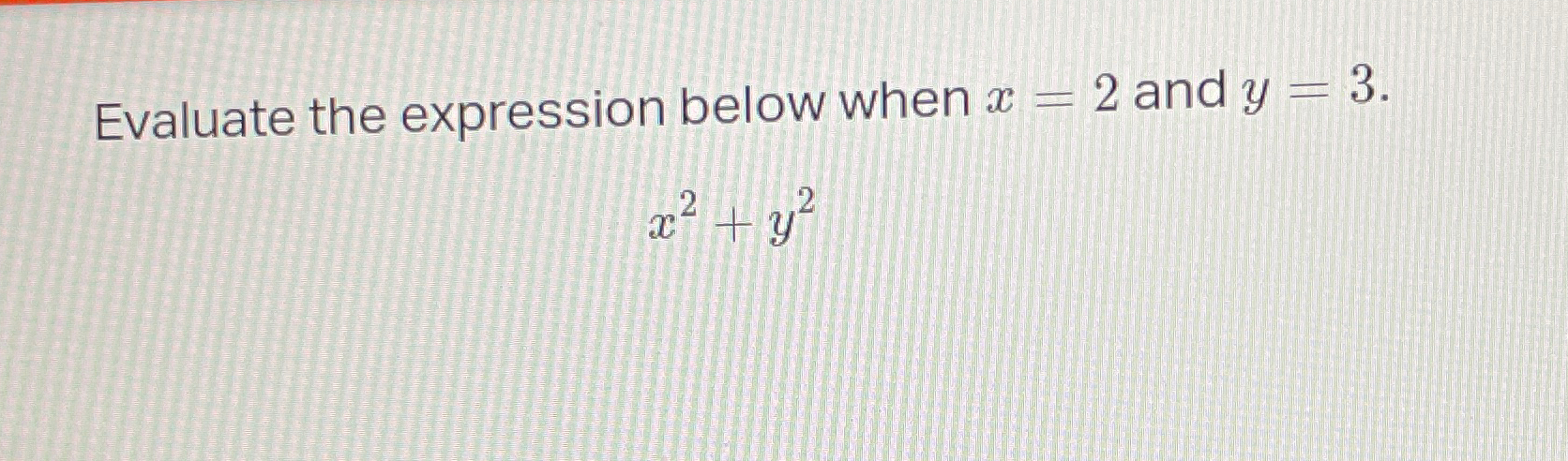 Solved Evaluate the expression below when x=2 ﻿and y=3.x2+y2 | Chegg.com