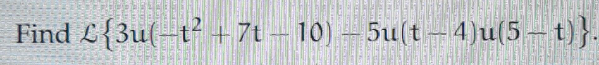 Solved Find L{3u(−t2+7t−10)−5u(t−4)u(5−t)}L{u(t−a)}=se−as | Chegg.com