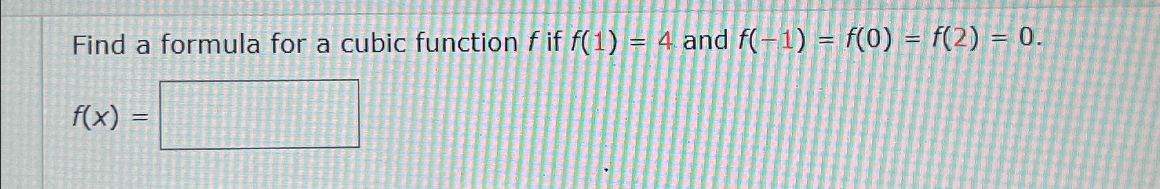 Solved Find a formula for a cubic function f ﻿if f(1)=4 ﻿and | Chegg.com