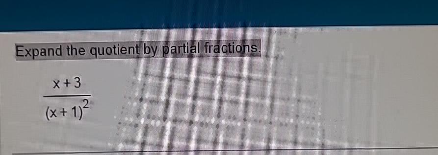 Solved Expand the quotient by partial fractions.x+3(x+1)2 | Chegg.com