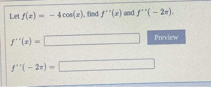 Solved Let f(x) = – 4cos(2), find f''(x) and f''( – 21). | Chegg.com