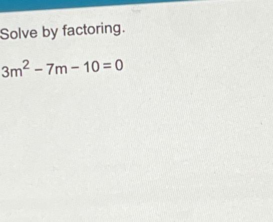 Solved Solve by factoring.3m2-7m-10=0 | Chegg.com