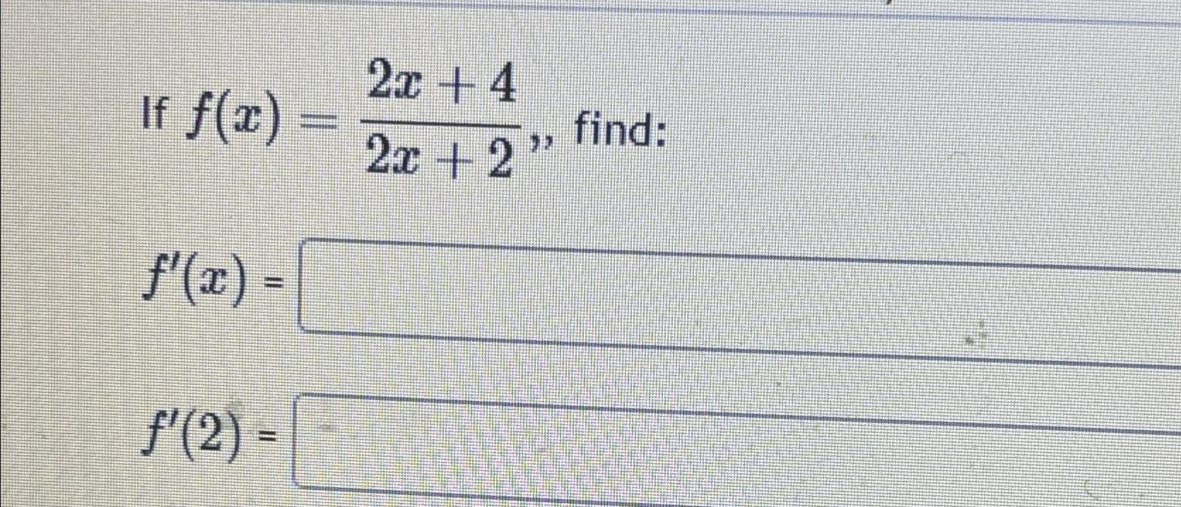 Solved If f(x)=2x+42x+2, ﻿find:f'(x)=f'(2)= | Chegg.com