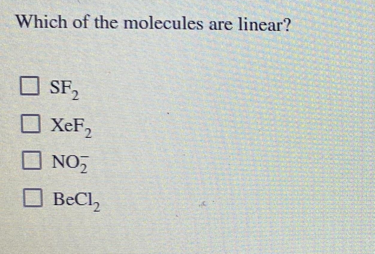 Solved Which of the molecules are linear?SF2xeF2NO2-BeCl2 | Chegg.com