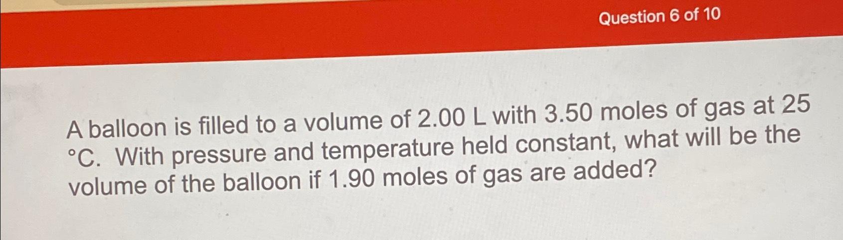 Solved Question 6 ﻿of 10A balloon is filled to a volume of | Chegg.com