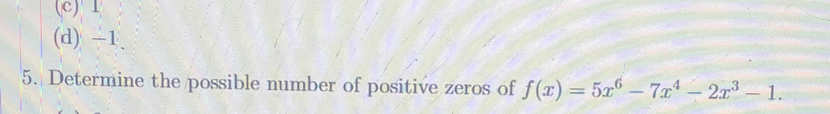 Solved Determine the possible number of positive zeros of | Chegg.com
