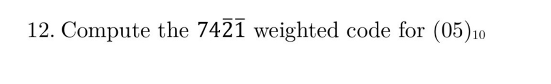 Solved Compute the 74bar 2bar (1) ﻿weighted code for (05)10 | Chegg.com