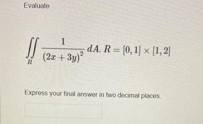 Solved Evaluate ∬R(2x+3y)21dA,R=[0,1]×[1,2] Express your | Chegg.com