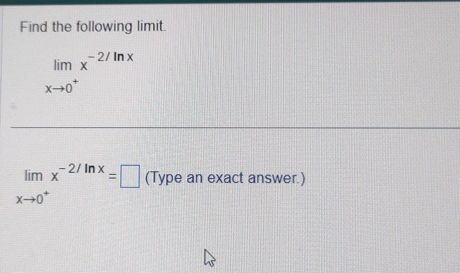 Solved Find the following limit. limx→0+x−2/lnx | Chegg.com