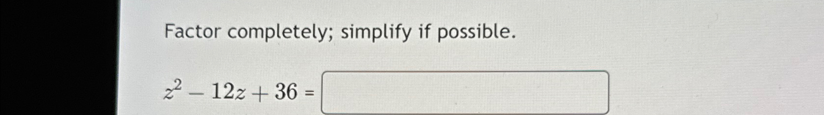 Solved Factor completely; simplify if possible.z2-12z+36= | Chegg.com