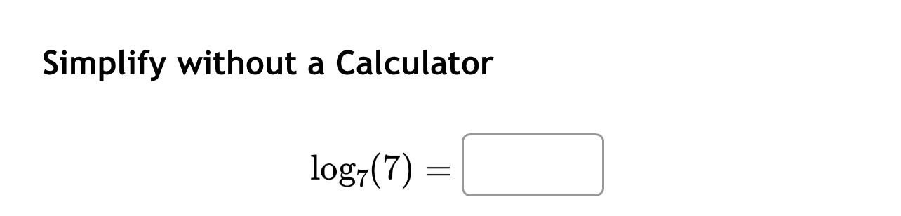 Solved Simplify without a Calculatorlog7(7)= | Chegg.com