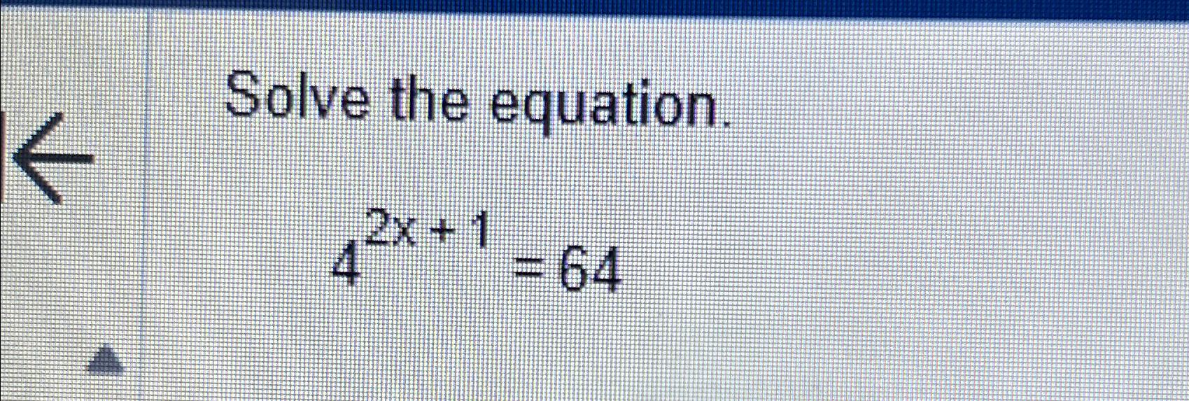Solved Solve the equation.42x+1=64 | Chegg.com