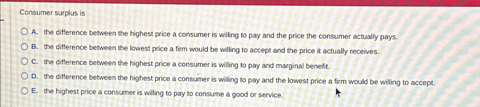 Solved Consumer surplus isA. ﻿the difference between the | Chegg.com