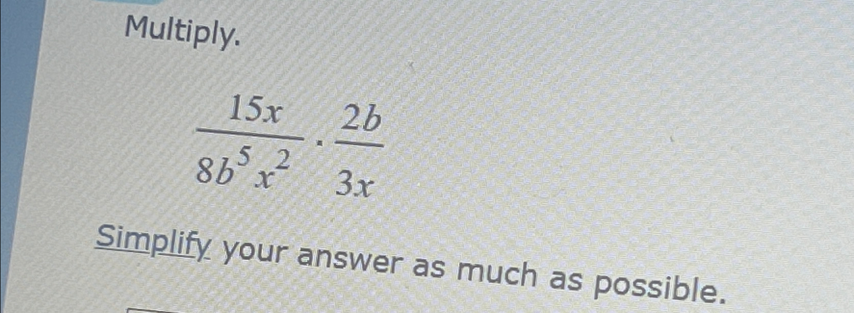 Solved Multiply.15x8b5x2*2b3xSimplify your answer as much as | Chegg.com