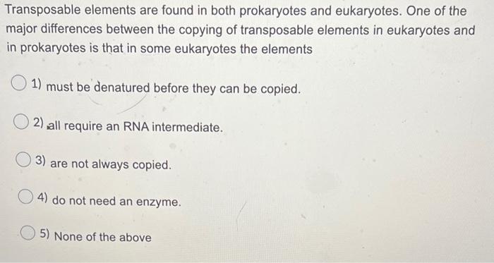 Solved Transposable elements are found in both prokaryotes | Chegg.com
