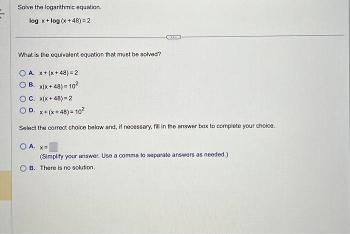 Solved Solve the logarithmic equation. logx+log(x+48)=2 What | Chegg.com