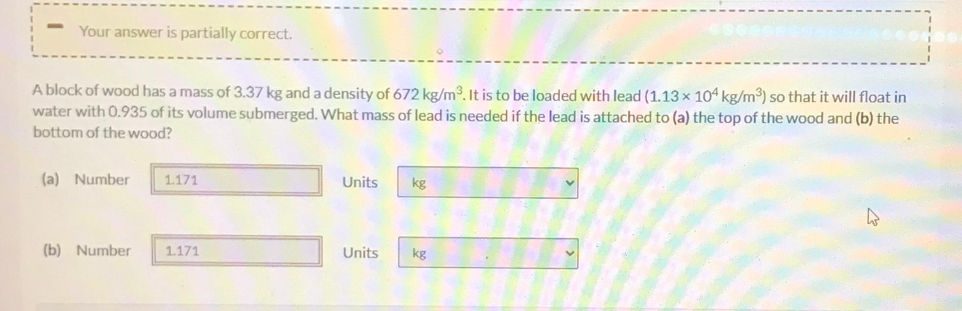 Solved Your answer is partially correct.A block of wood has | Chegg.com