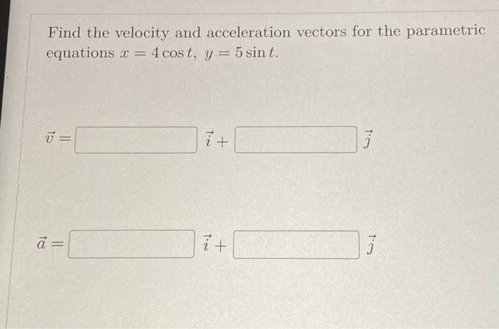 Solved Find the velocity and acceleration vectors for the | Chegg.com