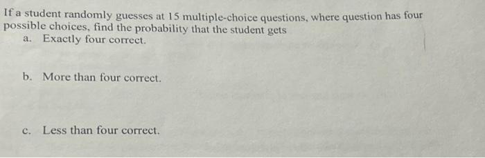 Solved If a student randomly guesses at 15 multiple-choice | Chegg.com