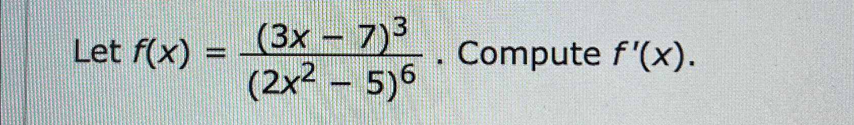 Solved Let f(x)=(3x-7)3(2x2-5)6. ﻿Compute f'(x) | Chegg.com