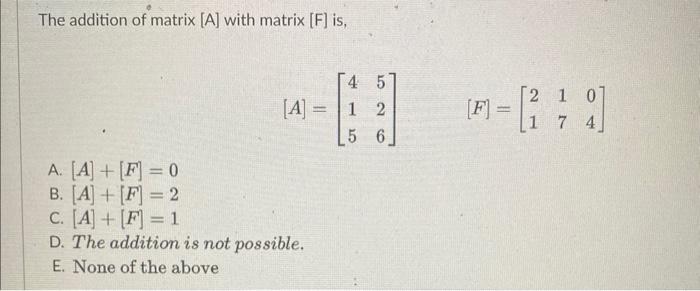 Solved The addition of matrix [A] with matrix [F] is, | Chegg.com