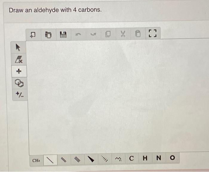 Solved Draw an aldehyde with 4 carbons. 口 % 8 r1 LJ + @ +/- | Chegg.com