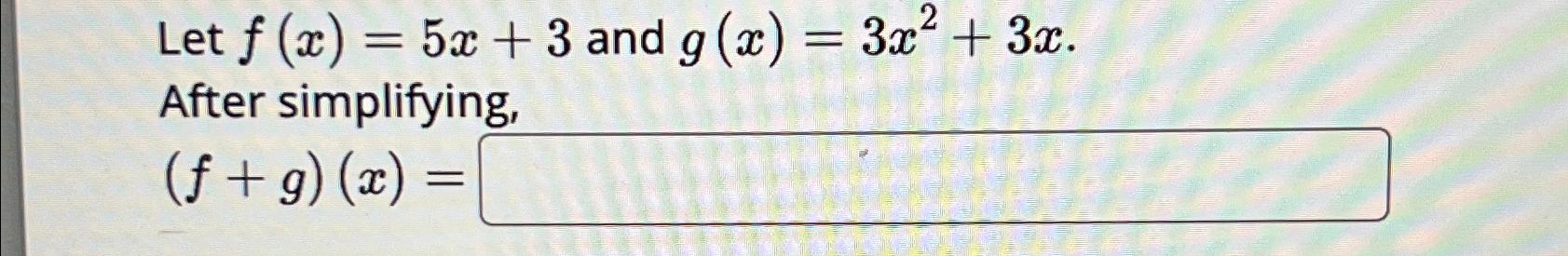 Solved Let f(x)=5x+3 ﻿and g(x)=3x2+3x. ﻿After | Chegg.com