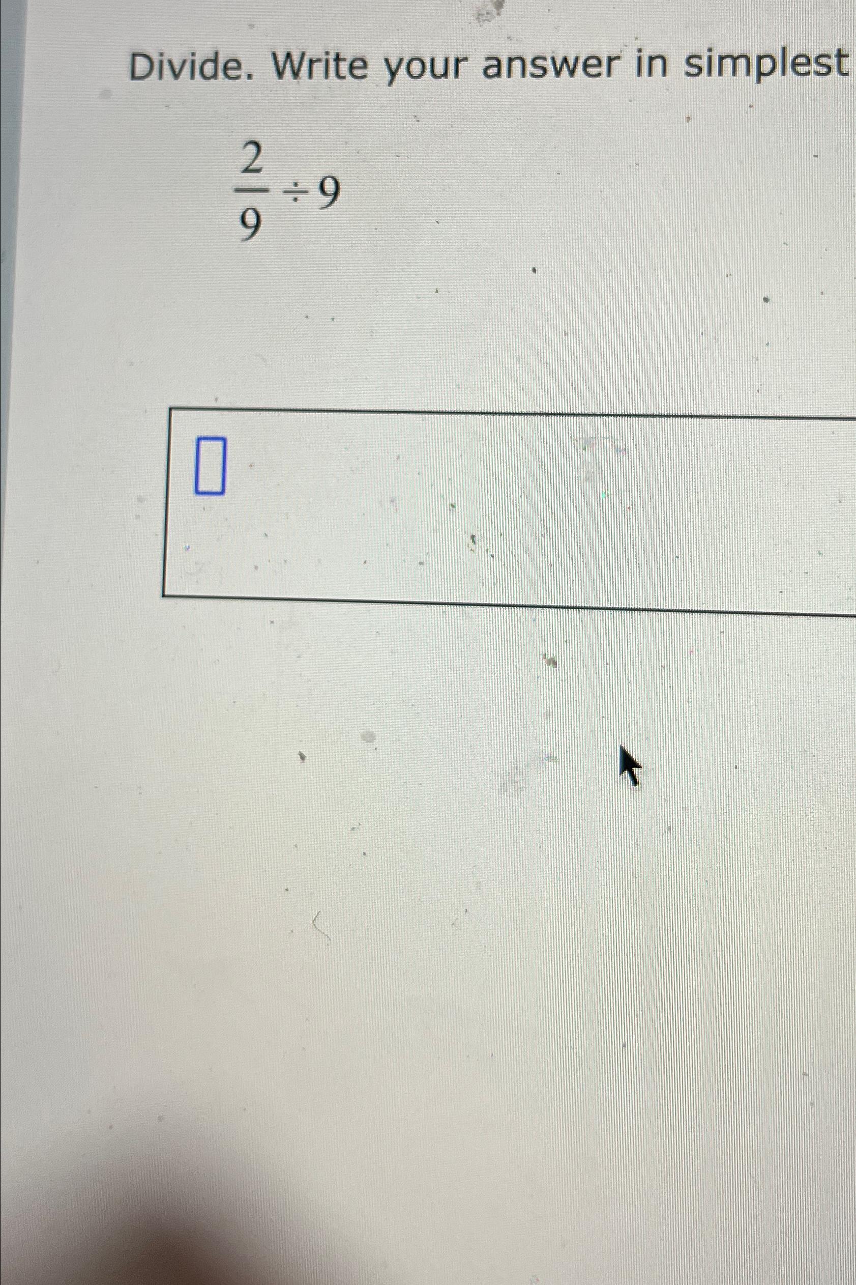 Solved Divide. Write your answer in simplest29÷9 | Chegg.com