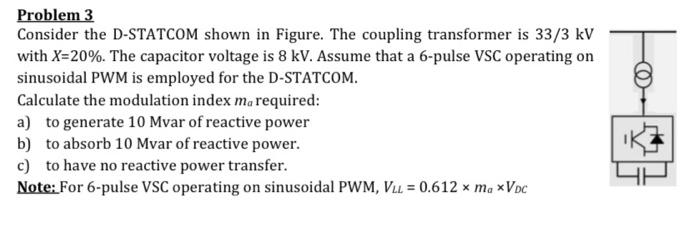 Solved Problem 3 Consider the D-STATCOM shown in Figure. The | Chegg.com