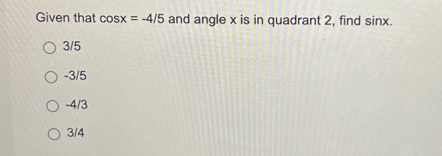 Solved Given that cosx=-45 ﻿and angle x ﻿is in quadrant 2 , | Chegg.com