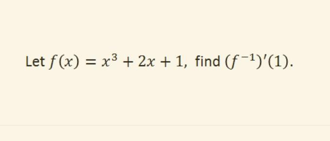 Solved Let f(x)=x3+2x+1, find (f−1)′(1)the inverse of the | Chegg.com
