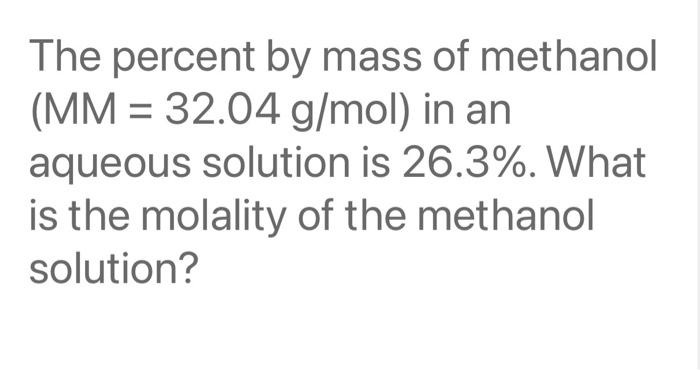 Solved The percent by mass of methanol (MM = 32.04 g/mol) in | Chegg.com