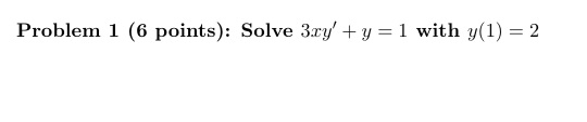 Solved Problem 1 ( 6 ﻿points): Solve 3xy'+y=1 ﻿with y(1)=2 | Chegg.com