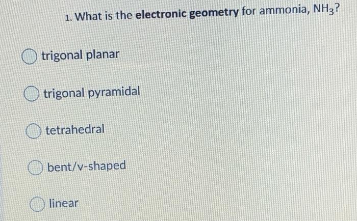 Solved 1. What is the electronic geometry for ammonia, NH3? | Chegg.com