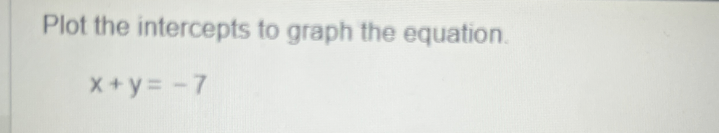 Solved Plot the intercepts to graph the equation.x+y=-7 | Chegg.com