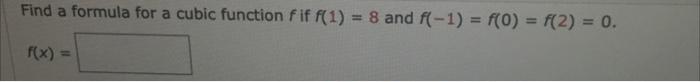 Solved Find a formula for a cubic function f if f(1)=8 and | Chegg.com