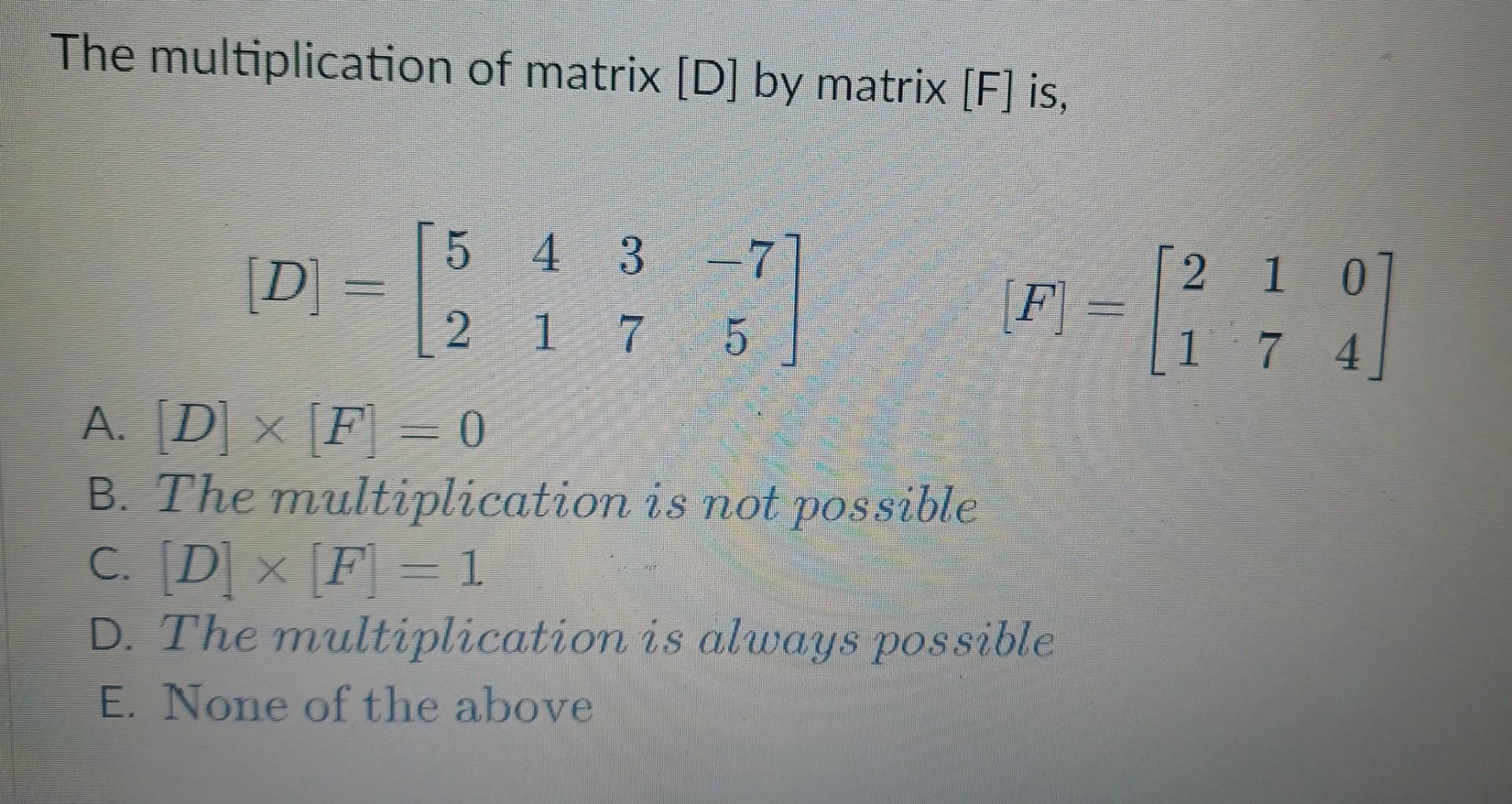 Solved The multiplication of matrix [D] by matrix [F] is, | Chegg.com