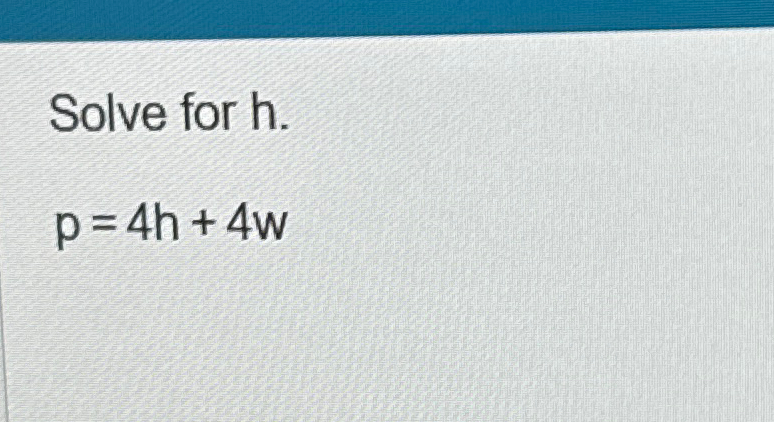 Solved Solve for h.p=4h+4w | Chegg.com
