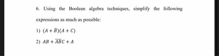Solved 6. Using the Boolean algebra techniques, simplify the | Chegg.com