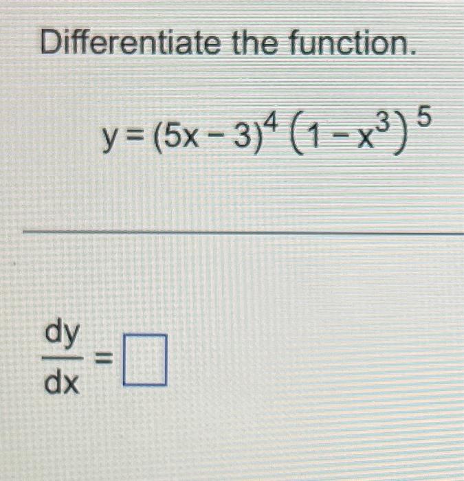 Solved Differentiate the function. dy dx y = (5x - 3)4 (1 | Chegg.com