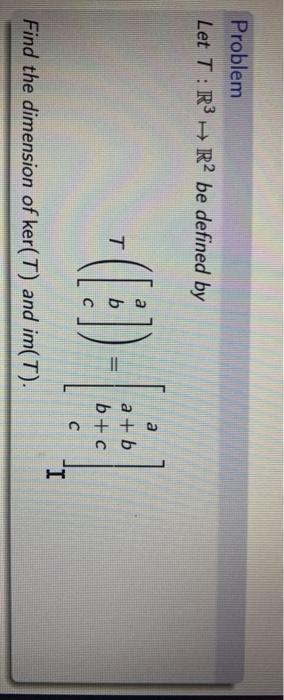 Solved Problem Let T:R3 R2 be defined by a a T a + b btc C I | Chegg.com