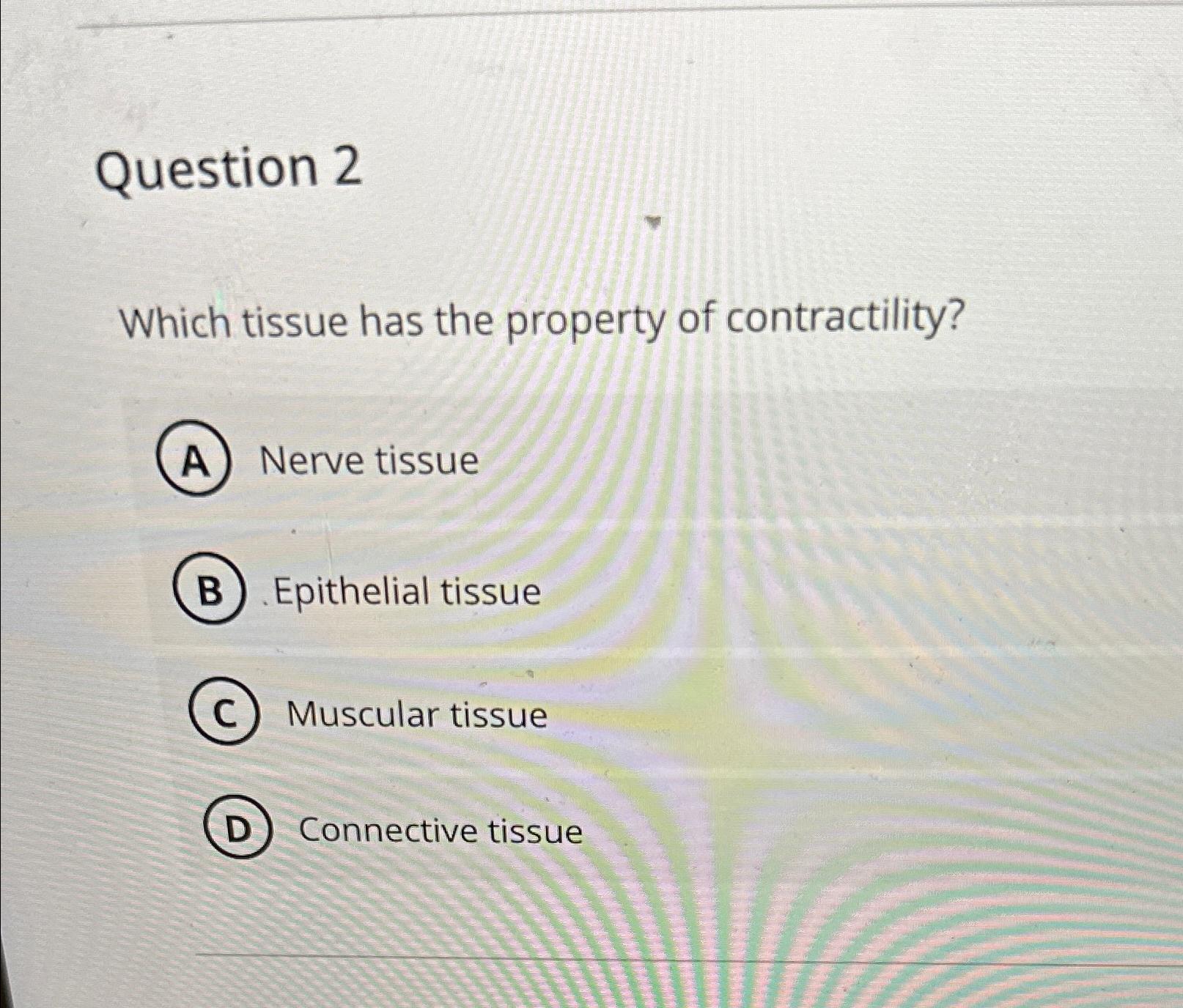 Solved Question 2Which tissue has the property of | Chegg.com