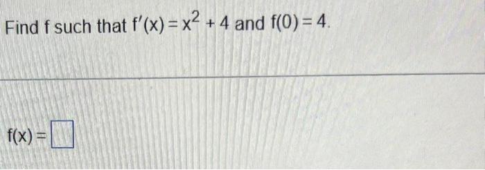 Solved Find f such that f′(x)=x2+4 and f(0)=4 f(x)= | Chegg.com