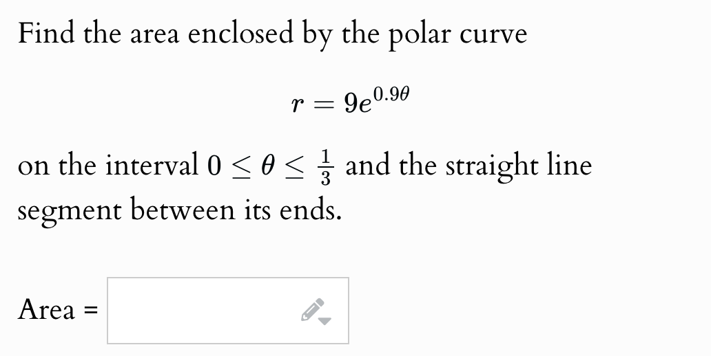 Solved Find the area enclosed by the polar curver=9e0.9θon | Chegg.com