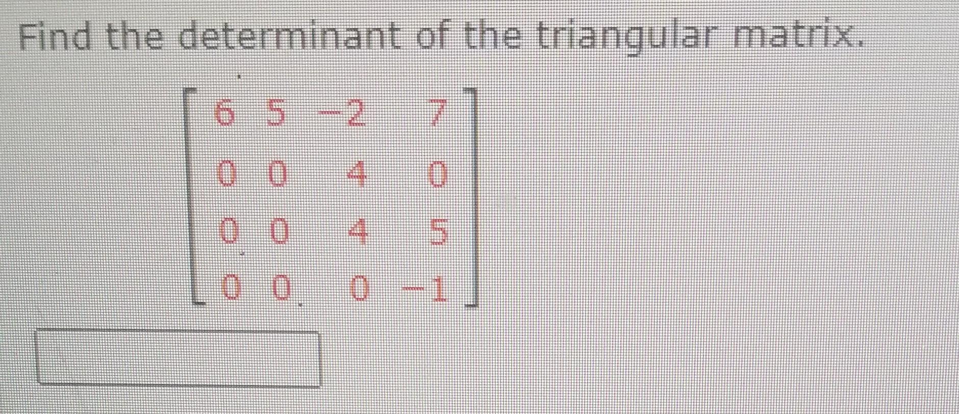 Solved Find the determinant of the triangular matrix. 6 5 2 | Chegg.com