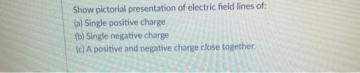 Solved Show pictorial presentation of electric field lines | Chegg.com